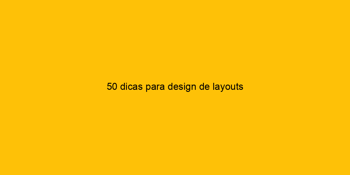 50 Dicas Para Design De Layouts
