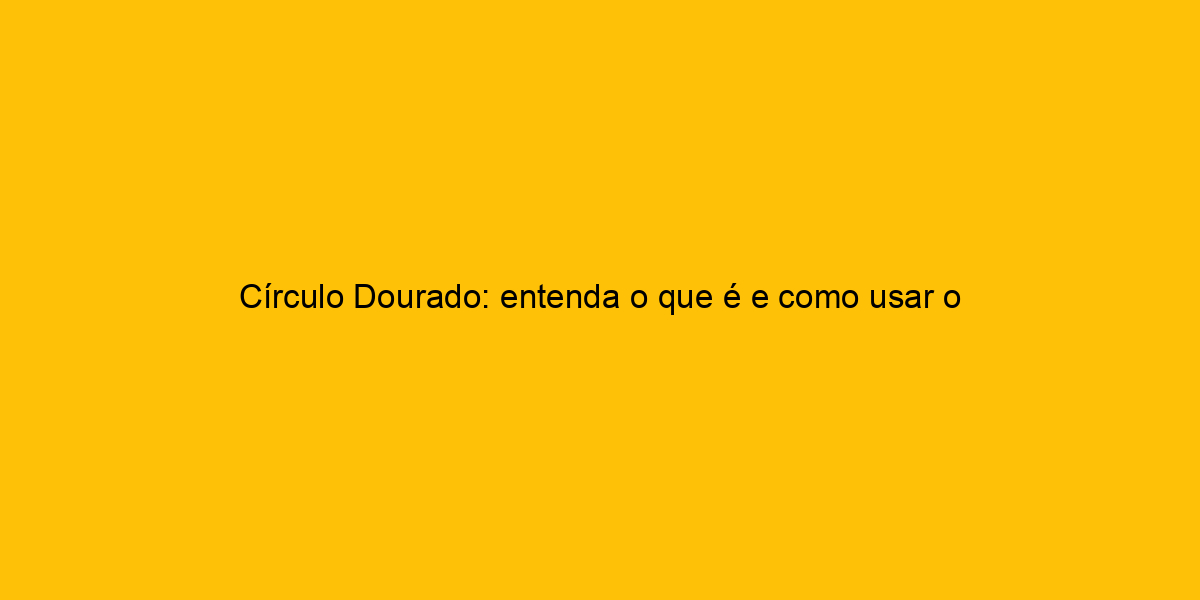 Círculo Dourado: Entenda O Que é E Como Usar O Golden Circle