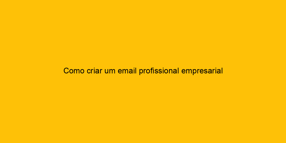 Como Criar Um Email Profissional Empresarial