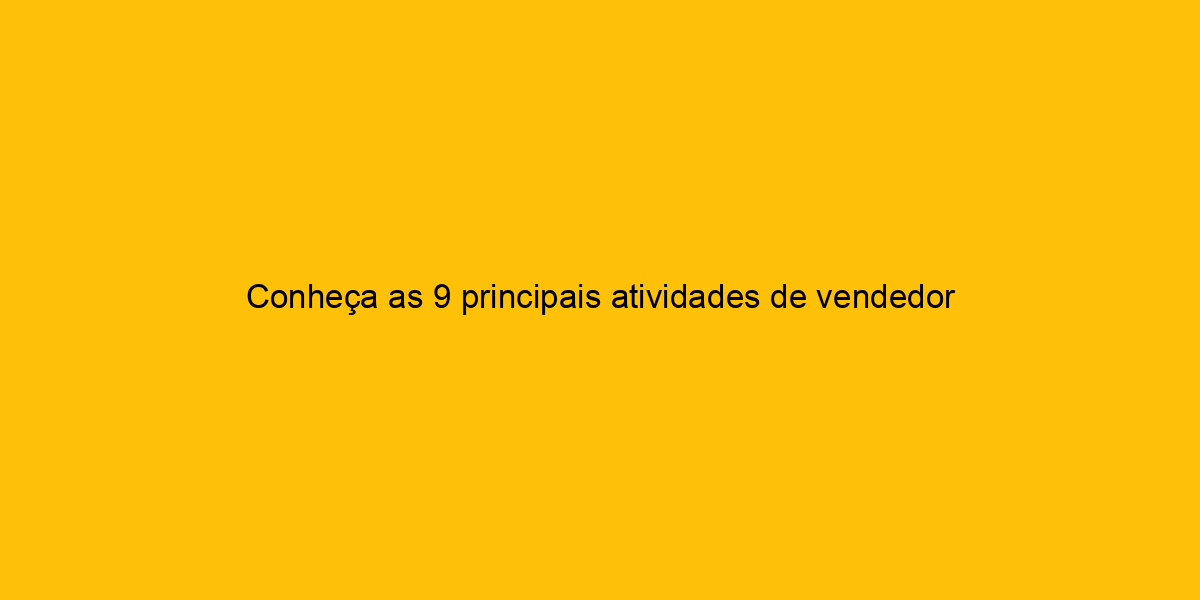 Conheça As 9 Principais Atividades De Vendedor Interno