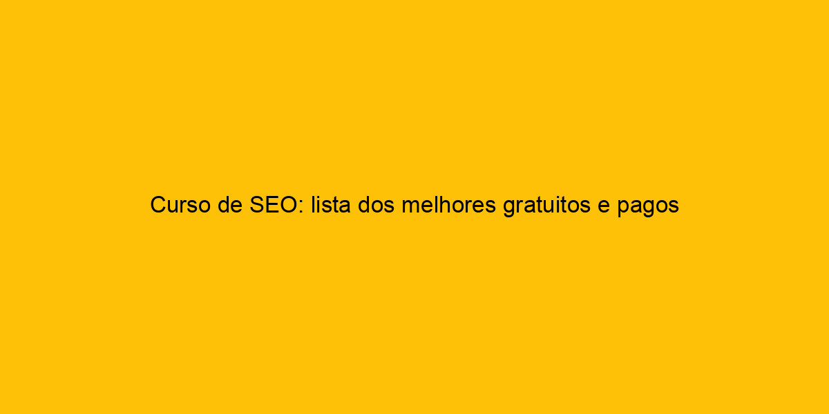 Curso De SEO: Lista Dos Melhores Gratuitos E Pagos