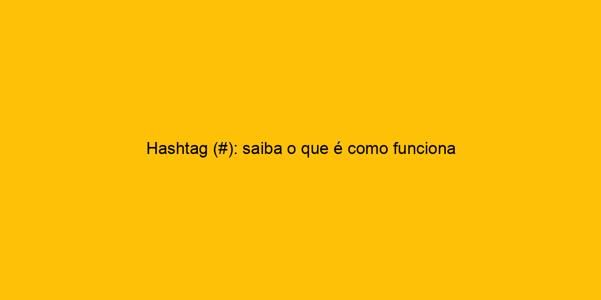 Hashtag (#): Saiba O Que é Como Funciona Exemplos E Como Usar!