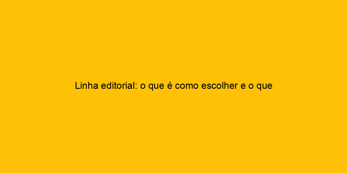 Linha Editorial: O Que é Como Escolher E O Que Considerar?