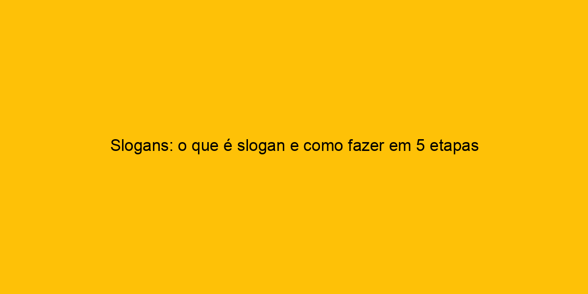 Slogans: O Que é Slogan E Como Fazer Em 5 Etapas