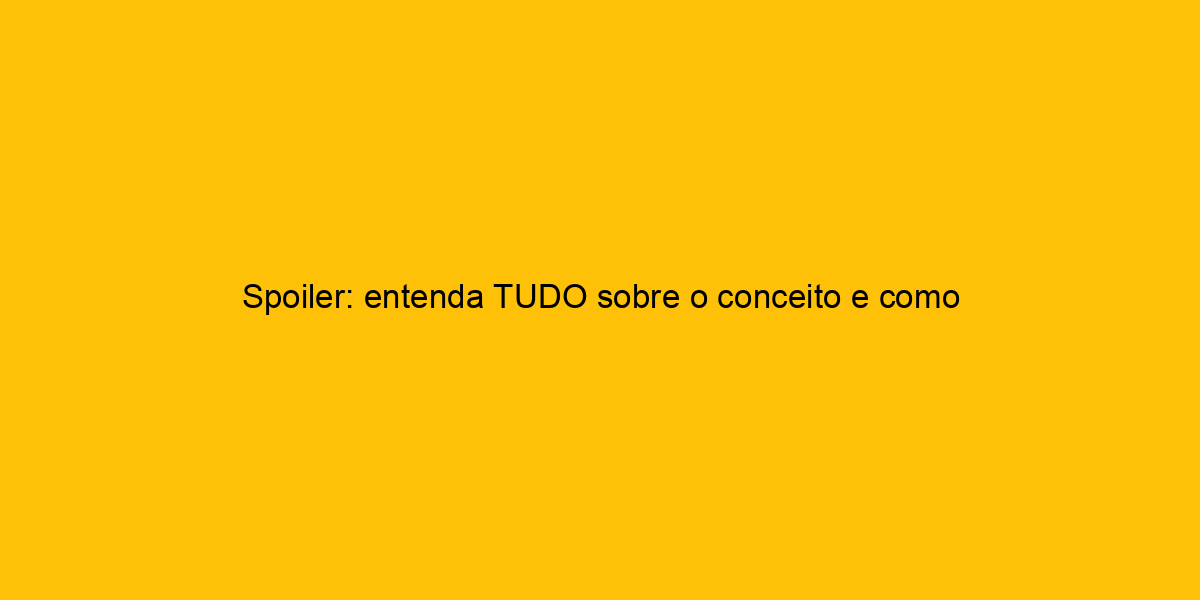 Spoiler: Entenda TUDO Sobre O Conceito E Como Evitá-los!