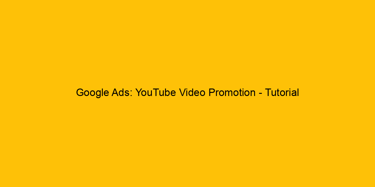 Google Ads: YouTube Video Promotion - Tutorial Completo