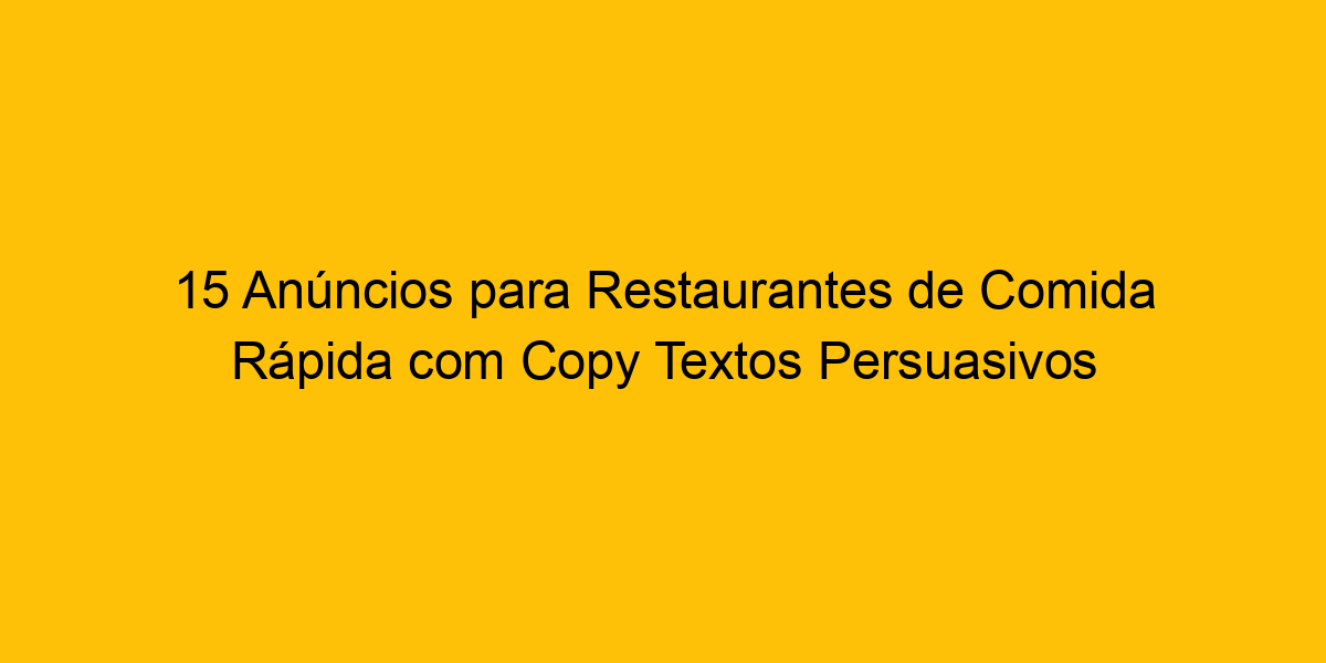 15 Anúncios para Restaurantes de Comida Rápida com Copy Textos Persuasivos