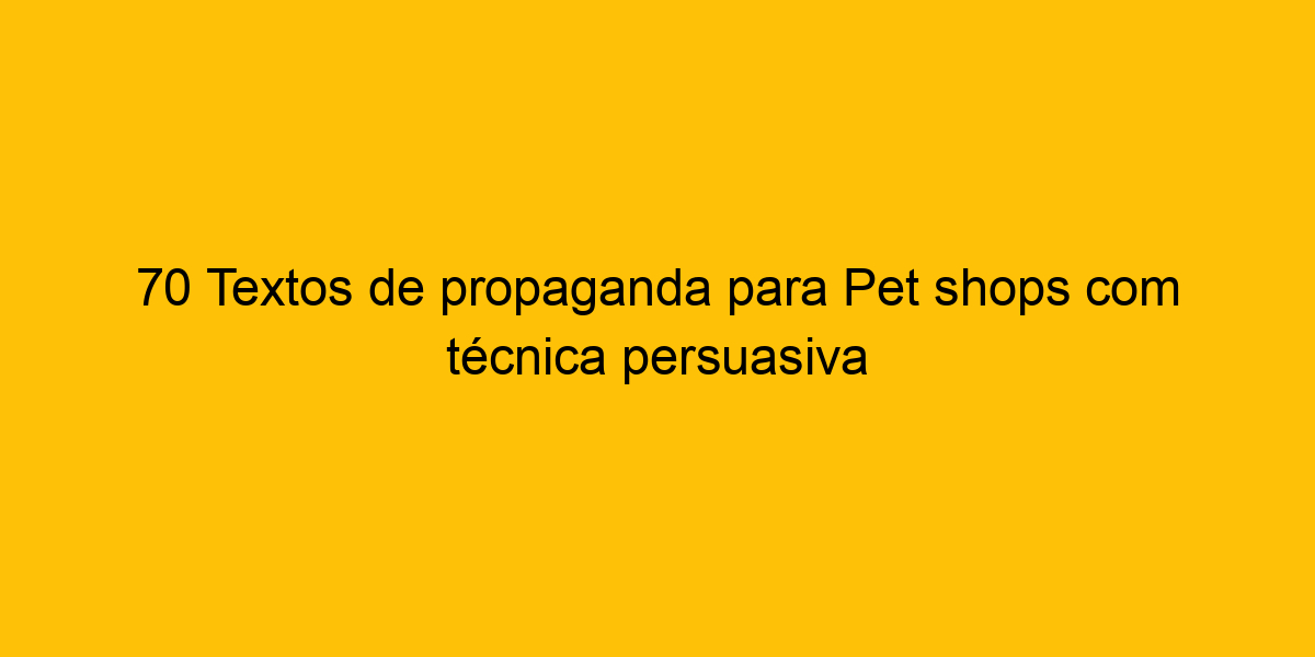 70 Textos De Propaganda Para Pet Shops Com Técnica Persuasiva