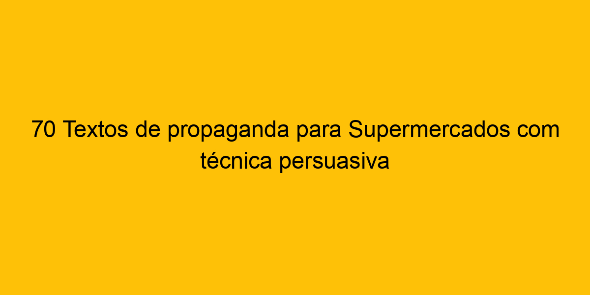 70 Textos De Propaganda Para Supermercados Com Técnica Persuasiva