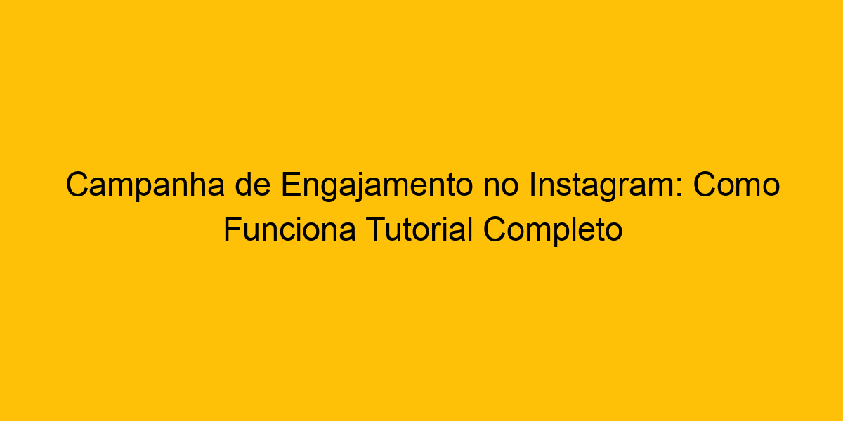 Campanha De Engajamento No Instagram: Como Funciona Tutorial Completo