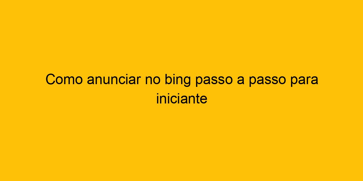 Como Anunciar No Bing Passo A Passo Para Iniciante
