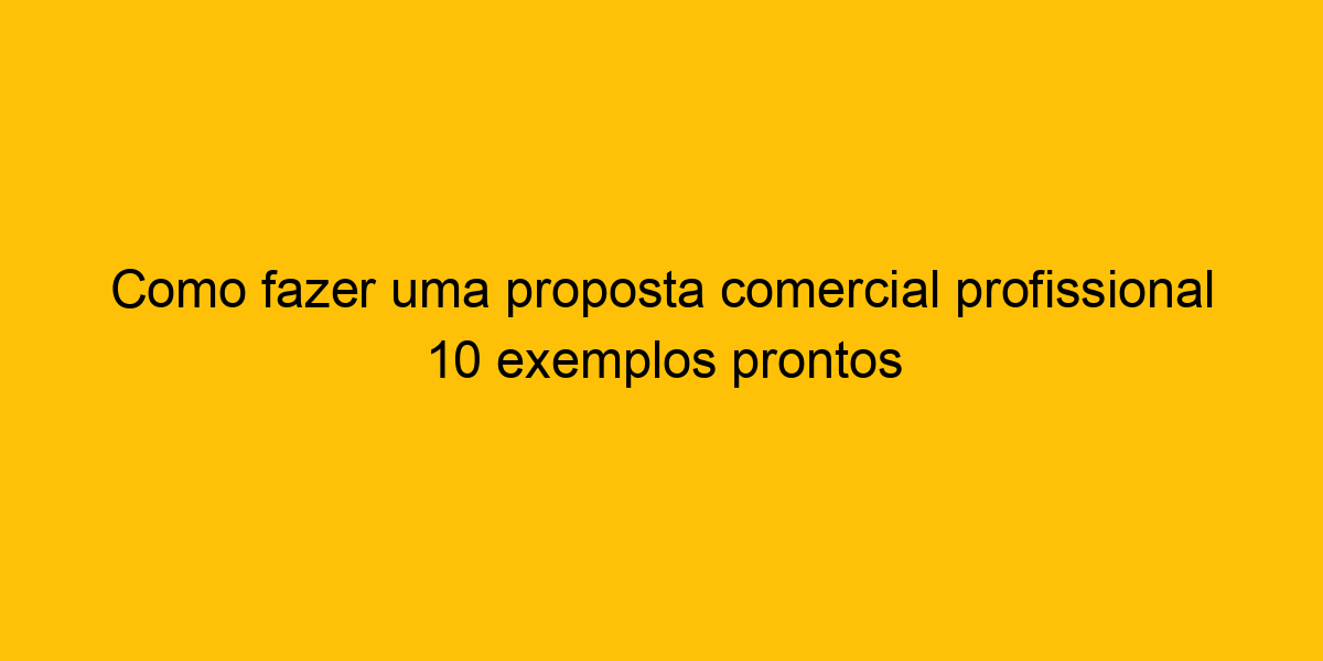 Como Fazer Uma Proposta Comercial Profissional 10 Exemplos Prontos