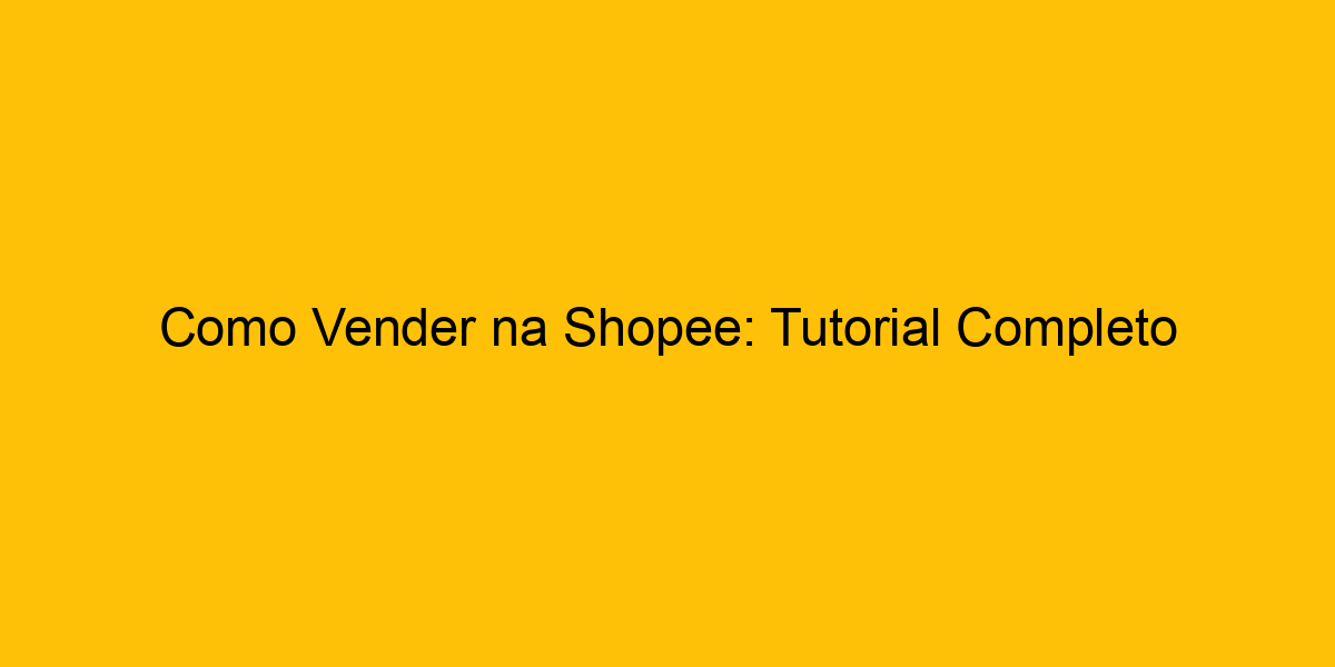 Como Vender Na Shopee: Tutorial Completo