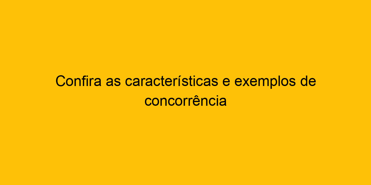 Confira As Características E Exemplos De Concorrência