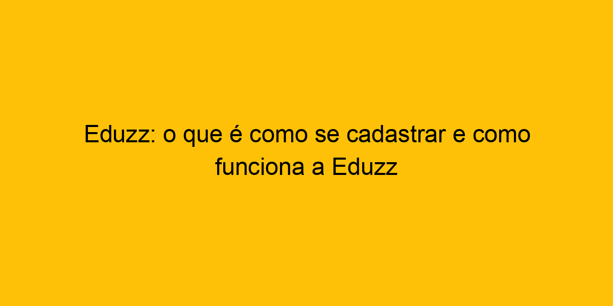 Eduzz: O Que é Como Se Cadastrar E Como Funciona A Eduzz