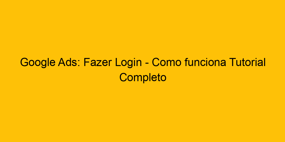 Google Ads: Fazer Login - Como Funciona Tutorial Completo