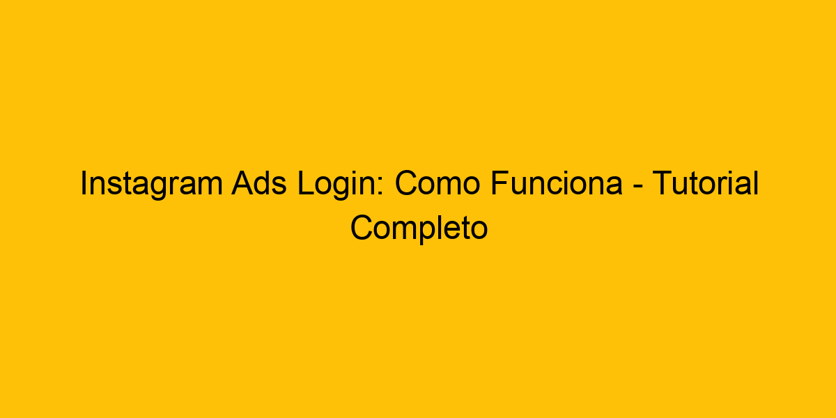 Instagram Ads Login: Como Funciona - Tutorial Completo