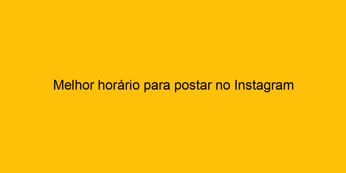 Existe melhor horário para postar no instagram? entenda