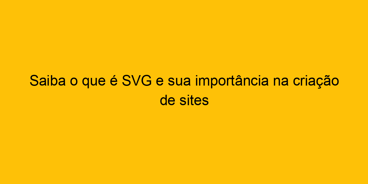 Saiba O Que é SVG E Sua Importância Na Criação De Sites