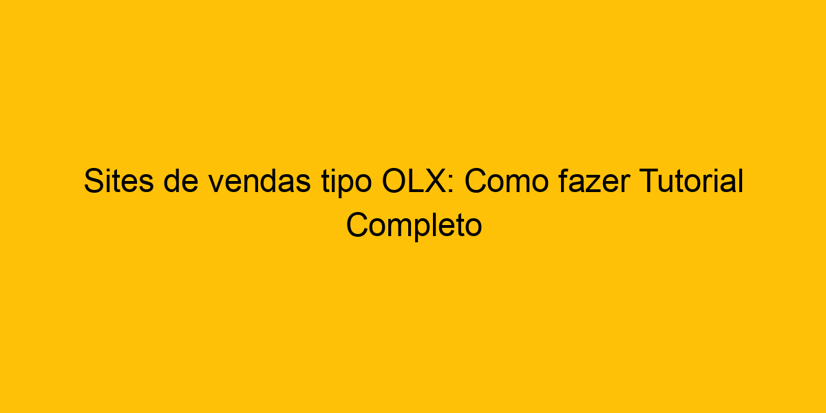 Sites De Vendas Tipo OLX: Como Fazer Tutorial Completo