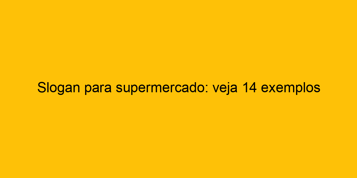 Slogan para supermercado: veja 14 exemplos