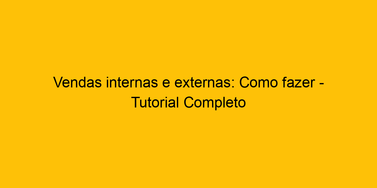Vendas Internas E Externas: Como Fazer - Tutorial Completo